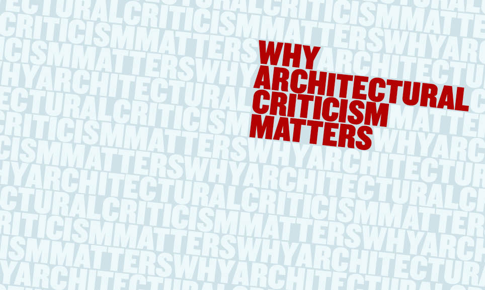 Critical Mass: Why Architectural Criticism Matters